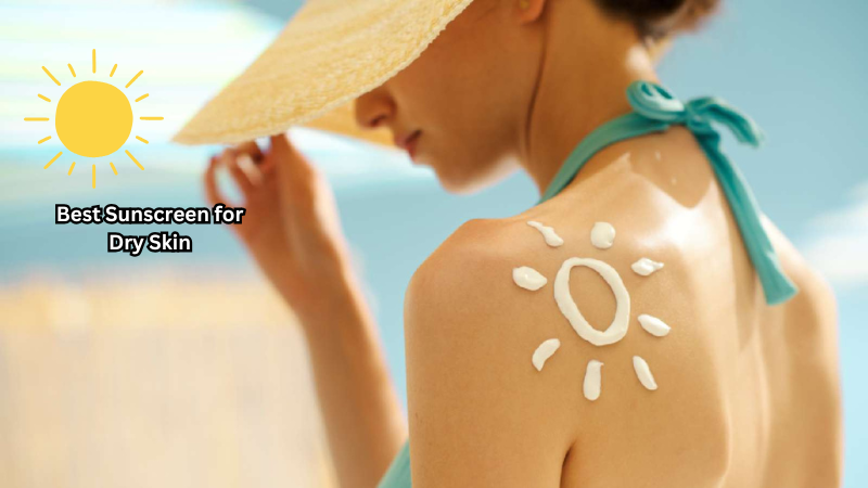 Stay Moisturized Under the Sun: Best Sunscreen for Dry Skin